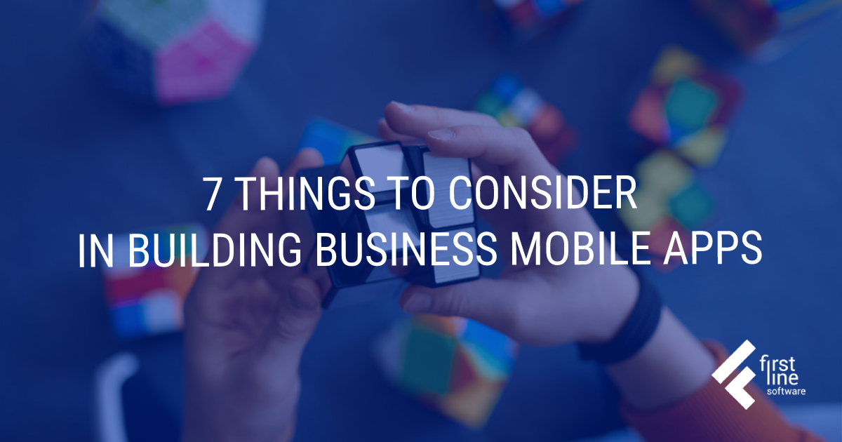 Building Business Mobile Apps: 7 Things To Consider