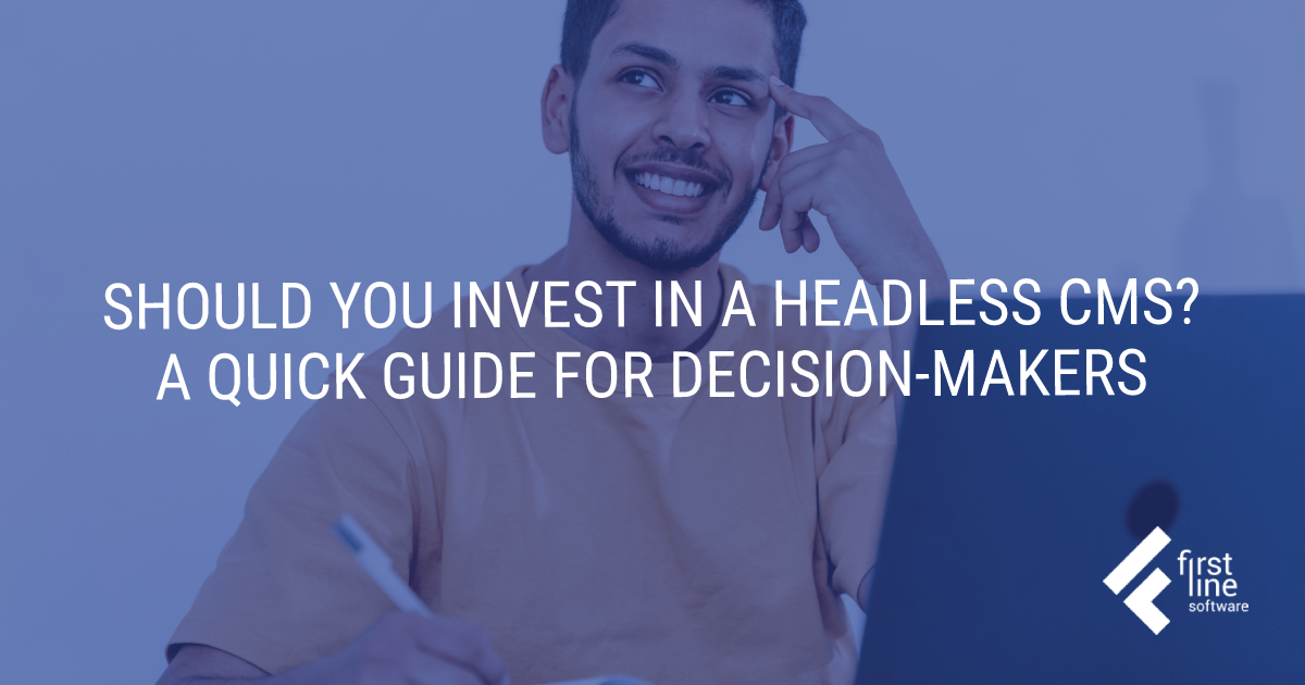 Investing in a Headless CMS: A Quick Guide for Decision-Makers