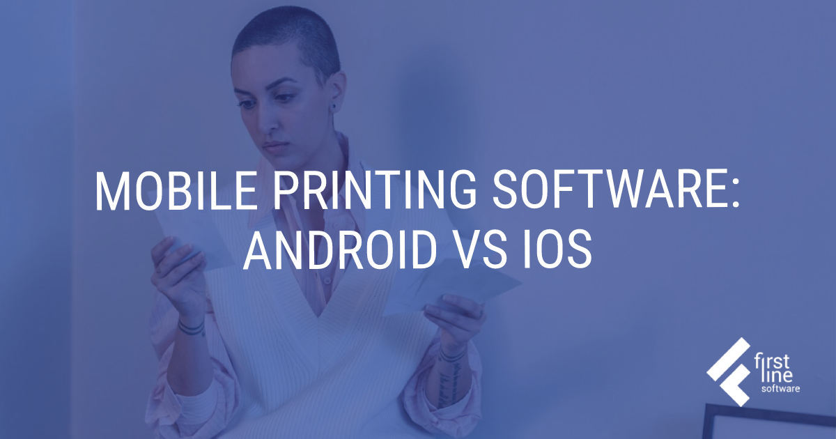 Mobile Printing Solutions: Android vs iOS - First Line Software