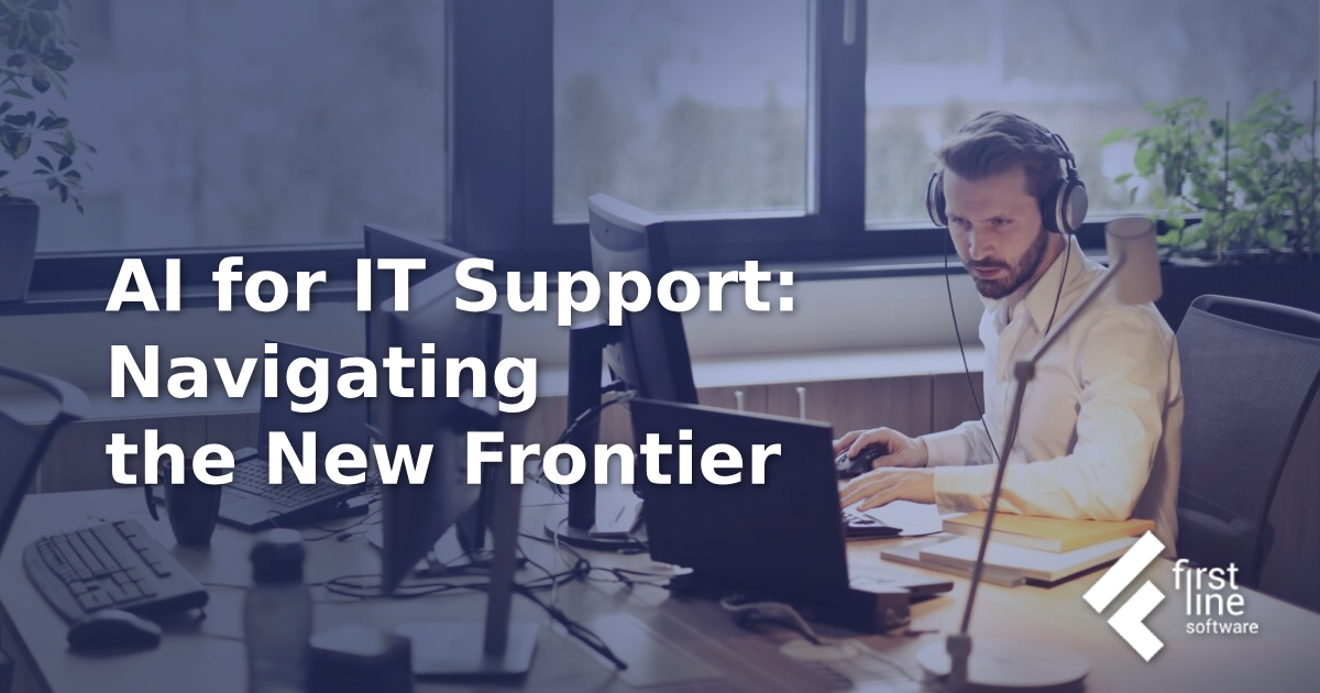 AI for IT Support: Navigating the New Frontier - First Line Software