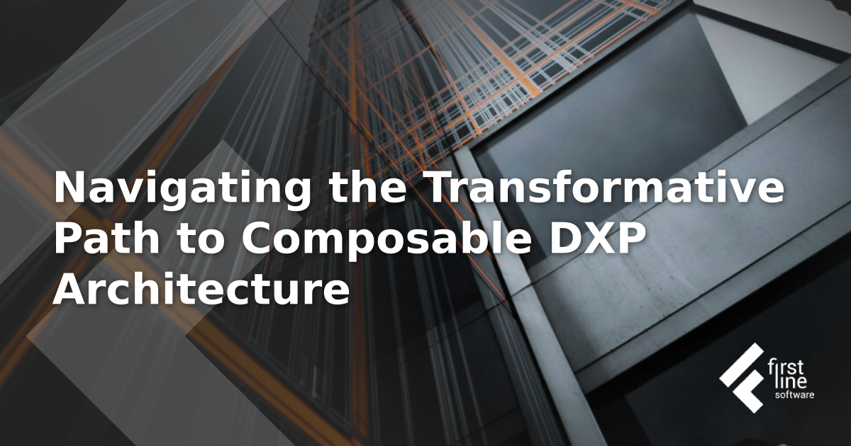 Embracing Change: The Road to Composable DXP Architecture - First Line Software